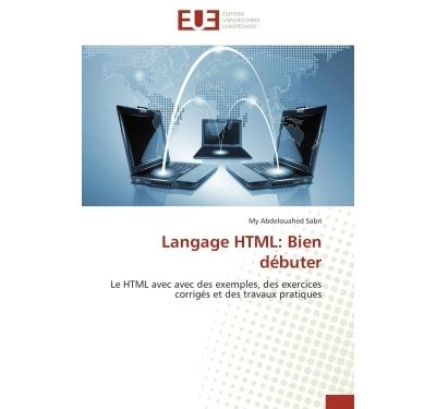 Langage HTML: Bien débuter Le HTML avec avec des exemples, des ...