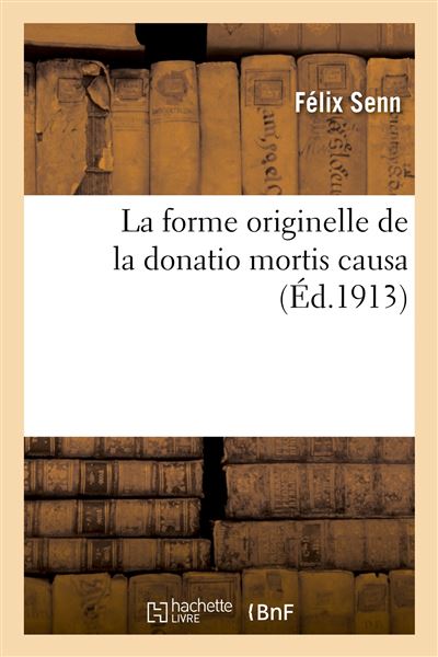 La forme originelle de la donatio mortis causa - broché - Félix Senn ...