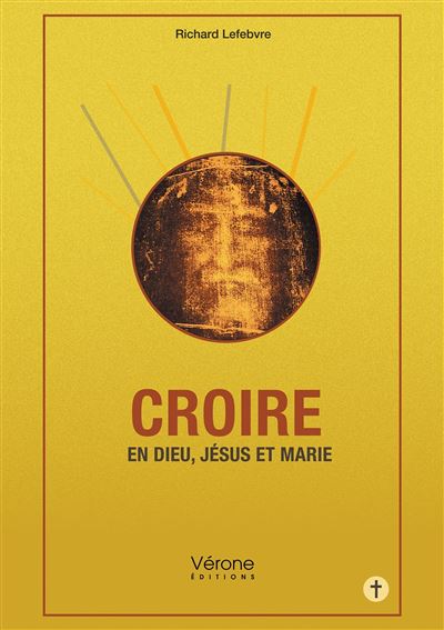 Croire en Dieu, Jésus et Marie - broché - Richard Lefebvre, Livre tous ...
