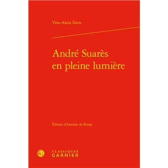 André Suarès en pleine lumière - relié - Yves-Alain Favre, Jacques Le ...