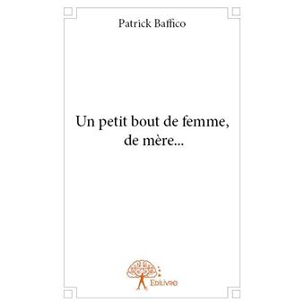 Un petit bout de femme, de mère... - broché - Patrick Baffico - Achat ...