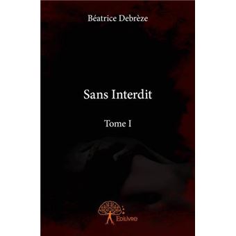Sans interdit Tome 1 - broché - Béatrice Debrèze - Achat Livre | fnac