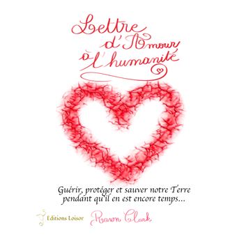 Lettre d'Amour à l'humanité Guérir, protéger et sauver notre Terre ...