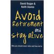 Avoid Retirement And Stay Alive: Why You Should Never Retire And How ...