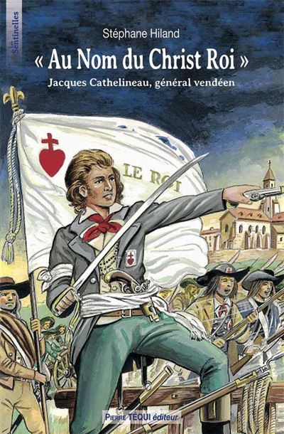 Au nom du Christ Roi - Jacques Cathelineau, Général Vendéen - broché ...