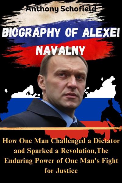Biography of Alexei Navalny How One Man Challenged a Dictator and ...