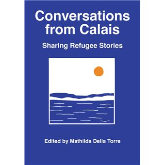 Conversations From Calais Sharing Refugee Stories - relié - Mathilda Della Torre - Achat Livre ...