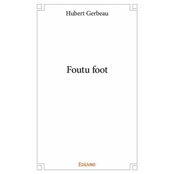 Foutu foot - broché - Hubert Gerbeau - Achat Livre | fnac
