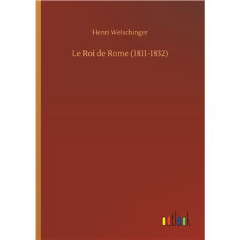 Le Roi de Rome (1811-1832) - cartonné - Henri Welschinger - Achat Livre ...