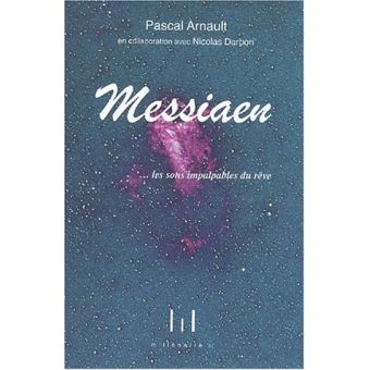 Messiaen les sons impalpables du rêve - Pascal Arnault, Nicolas Darbon ...
