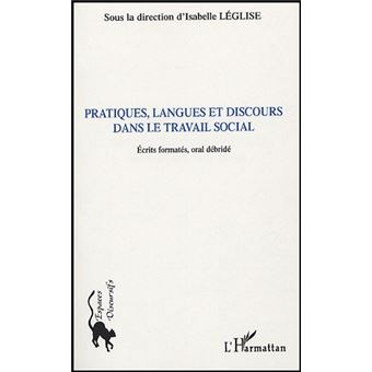 Pratiques, langues et discours dans le travail social Ecrits formatés, oral débridé - broché ...