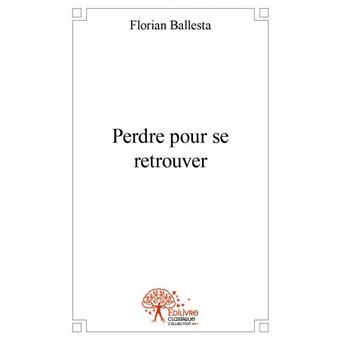 Perdre pour se retrouver - broché - Florian Ballesta - Achat Livre | fnac