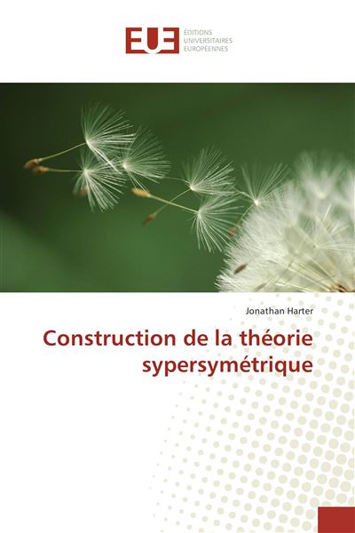 Construction de la théorie sypersymétrique - broché - Jonathan Harter ...