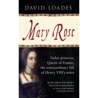 Mary Rose Tudor Princess, Queen of France, the Extraordinary Life of ...