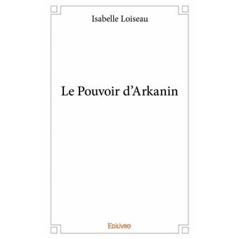 Le pouvoir d’arkanin - broché - Isabelle Loiseau - Achat Livre | fnac