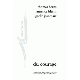Du Courage Une histoire philosophique - broché - Thomas Berns, Laurence ...