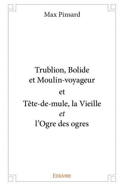 Trublion, bolide et moulin voyageur et tête de mule, la vieille et l ...