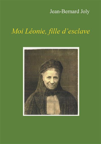 Moi Léonie fille d'esclave - broché - Jean Bernard Joly - Achat Livre ...