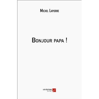Bonjour papa ! - broché - Michel Lapierre - Achat Livre | fnac