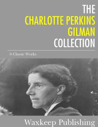 The Charlotte Perkins Gilman Collection 6 Classic Works - ebook (ePub ...