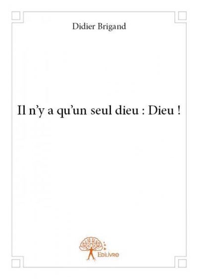 Il n’y a qu’un seul dieu : dieu ! Dieu ! - broché - Didier Brigand ...