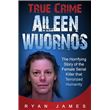True Crime - Aileen Wuornos: The Horrifying Story of the Female Serial ...