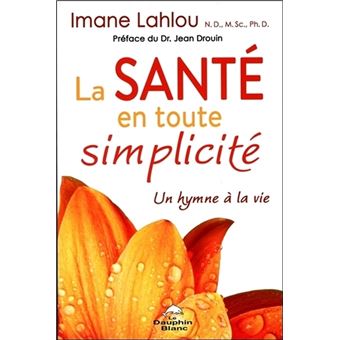 La Santé en toute simplicité - Un hymne à la vie Un hymne à la vie - broché - Imane Lahlou ...