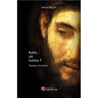 Rabbi, ubi habitas ? Triptyque christique - broché - Michel Bellin ...