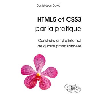 HTML5 et CSS3 par la pratique - Construire un site internet de qualité professionnelle - broché ...