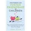 How Parents Can Foster Friendship in Children: Begin a Meaningful ...