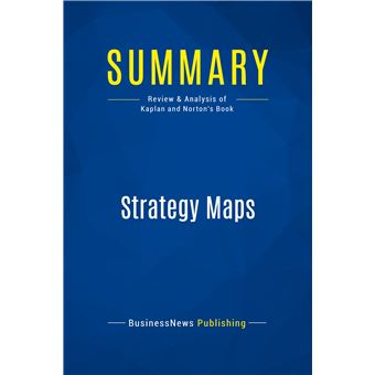 Summary: Strategy Maps Review and Analysis of Kaplan and Norton's Book ...