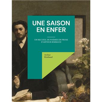 Une saison en enfer Un recueil de poèmes en prose d'Arthur Rimbaud ...