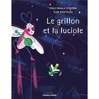 Le grillon et la luciole - cartonné - Emile Proulx-Cloutier, Elise ...