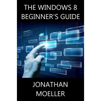 Computer Beginner's Guides - The Windows 8 Beginner's Guide - Jonathan ...