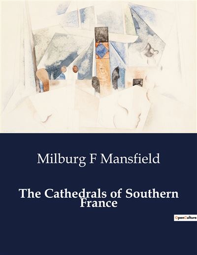 The Cathedrals of Southern France - broché - Milburg Francisco ...