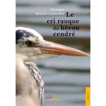 Le cri rauque du héron cendré - broché - Monique Mercier-Lecharlier ...