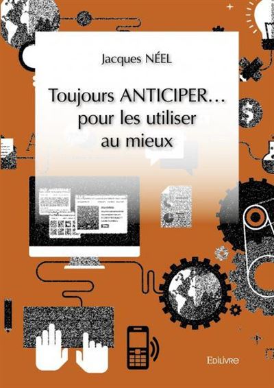 Toujours anticiper… pour les utiliser au mieux - broché - Jacques Néel ...