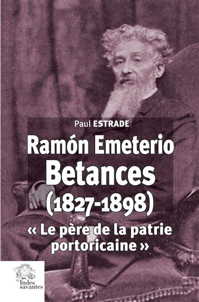 Ramón Emeterio Betances (1827-1898) « le père de la patrie portoricaine ...