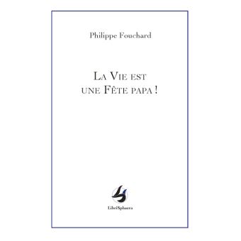 La vie est une fête papa ! - broché - Philippe Fouchard, Hervé Deguine ...