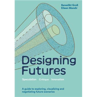Designing Futures Speculation, Critique, Innovation - Dernier livre de ...