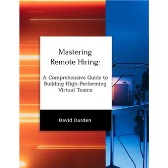 Mastering Remote Hiring: A Comprehensive Guide to Building High-Performing Virtual Teams - ebook ...