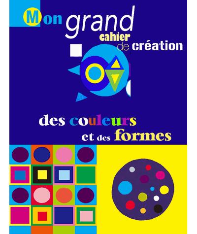 Mon grand cahier de créations des couleurs et des formes, - broché ...