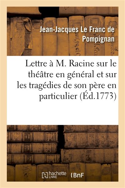 Lettre à M. Racine sur le théâtre en général et sur les tragédies de ...