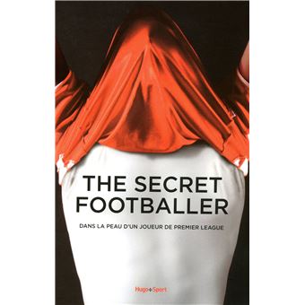 The secret footballer dans la peau d'un joueur depremier league Dans la ...