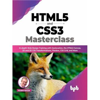 HTML5 and CSS3 Masterclass: In-depth Web Design Training with Geolocation, the HTML5 Canvas, 2D ...