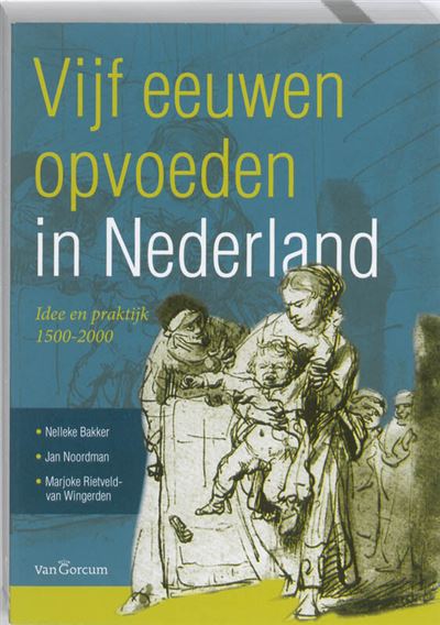 Vijf eeuwen opvoeden in Nederland idee en praktijk 1500 - 2000 - broché ...