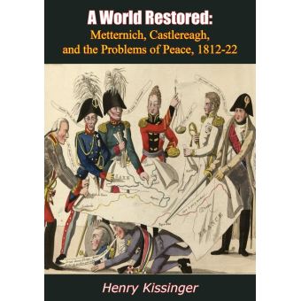 A World Restored Metternich, Castlereagh, and the Problems of Peace ...