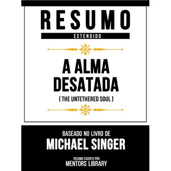 Resumo Estendido - A Alma Desatada (The Untethered Soul) - Baseado No ...