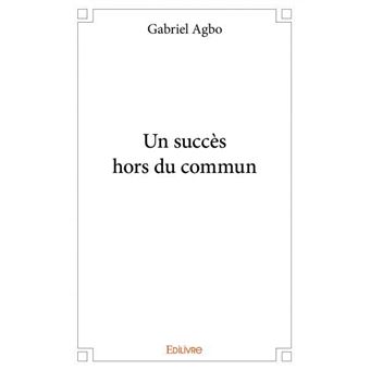 Un succès hors du commun - broché - Gabriel Agbo - Achat Livre | fnac