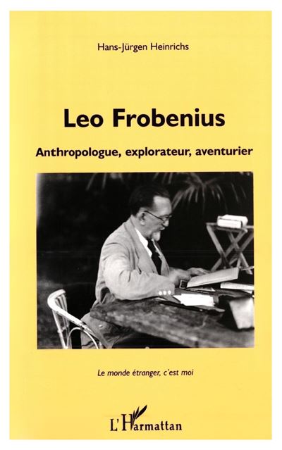 Leo frobenius Anthropologue, explorateur, aventurier - broché - Hans ...